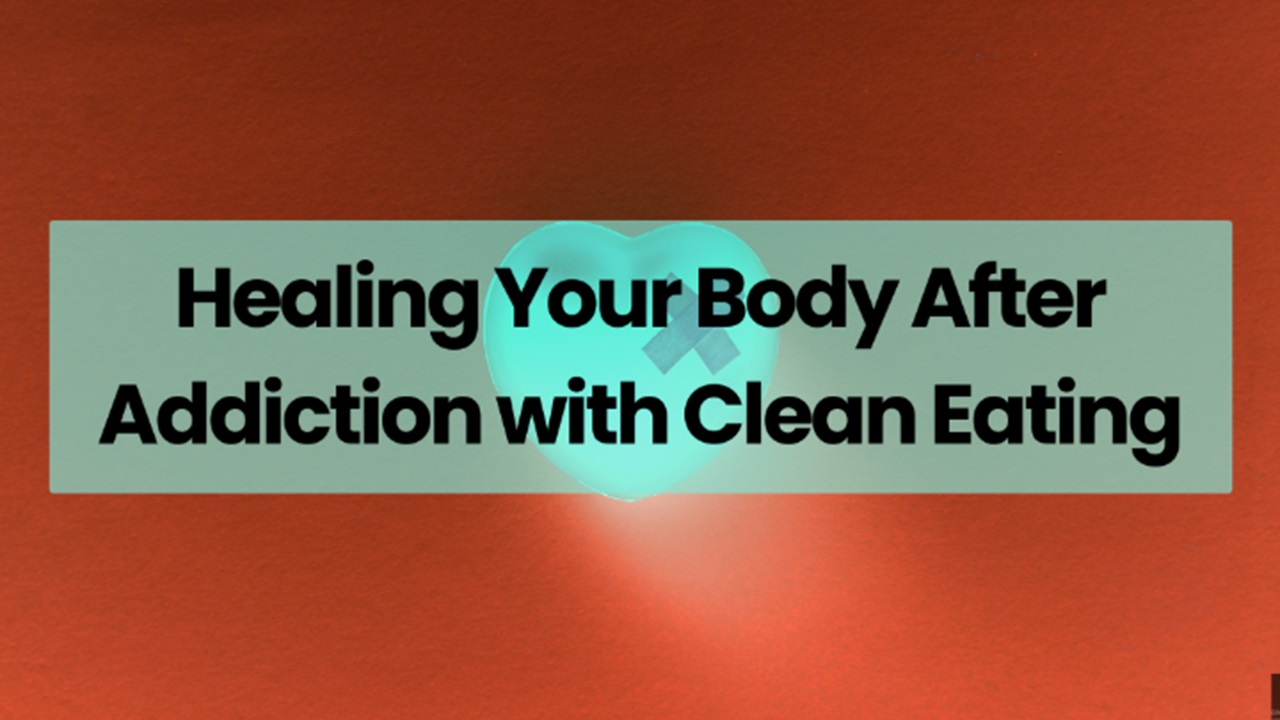 Clean Eating for Addiction Recovery: Restore Health & Energy